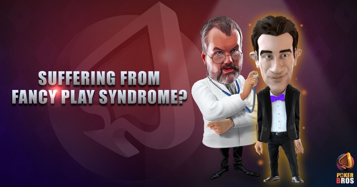 Are You Suffering from Fancy Play Syndrome? - PokerBros